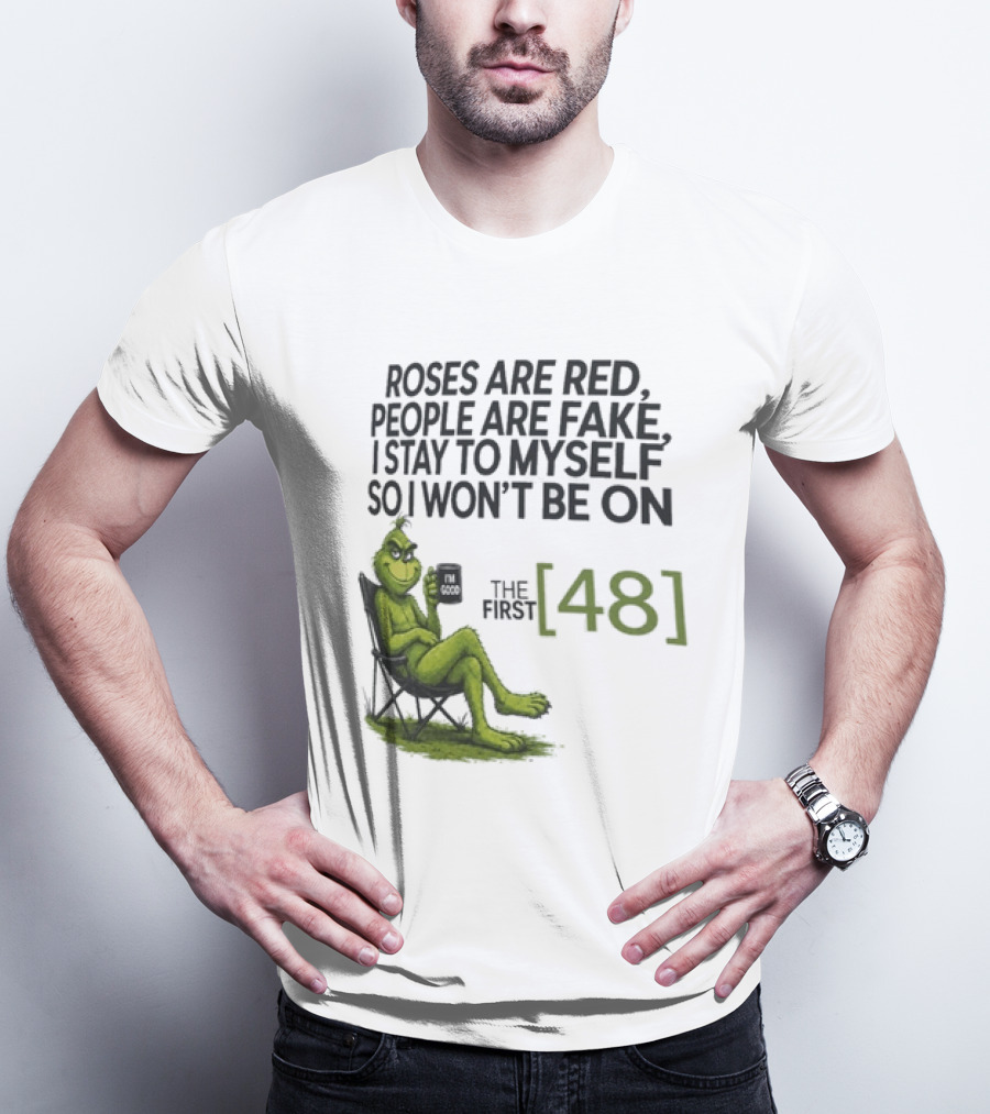 Roses Are Red People Are Fake I Stay To Myself So I Won't Be On The First 48 Grinch T-Shirt
