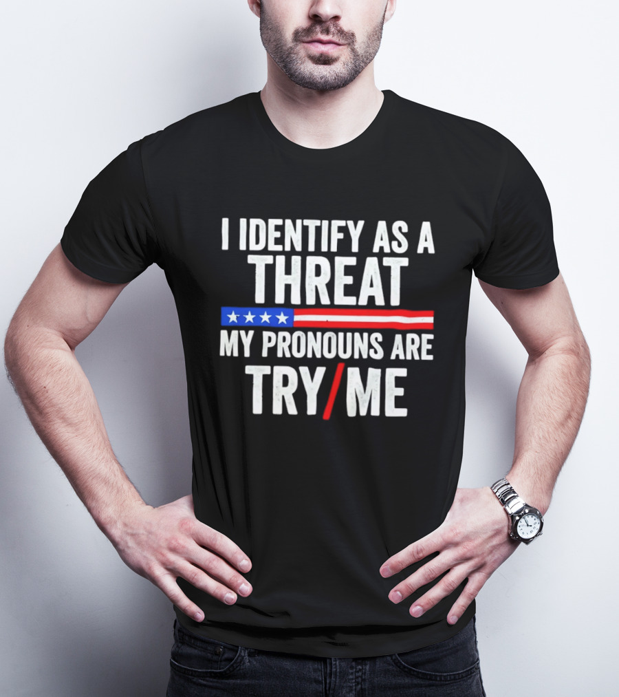I Identify As A Threat My Pronouns Are Try Me American Flag Stars Stripes T-Shirt