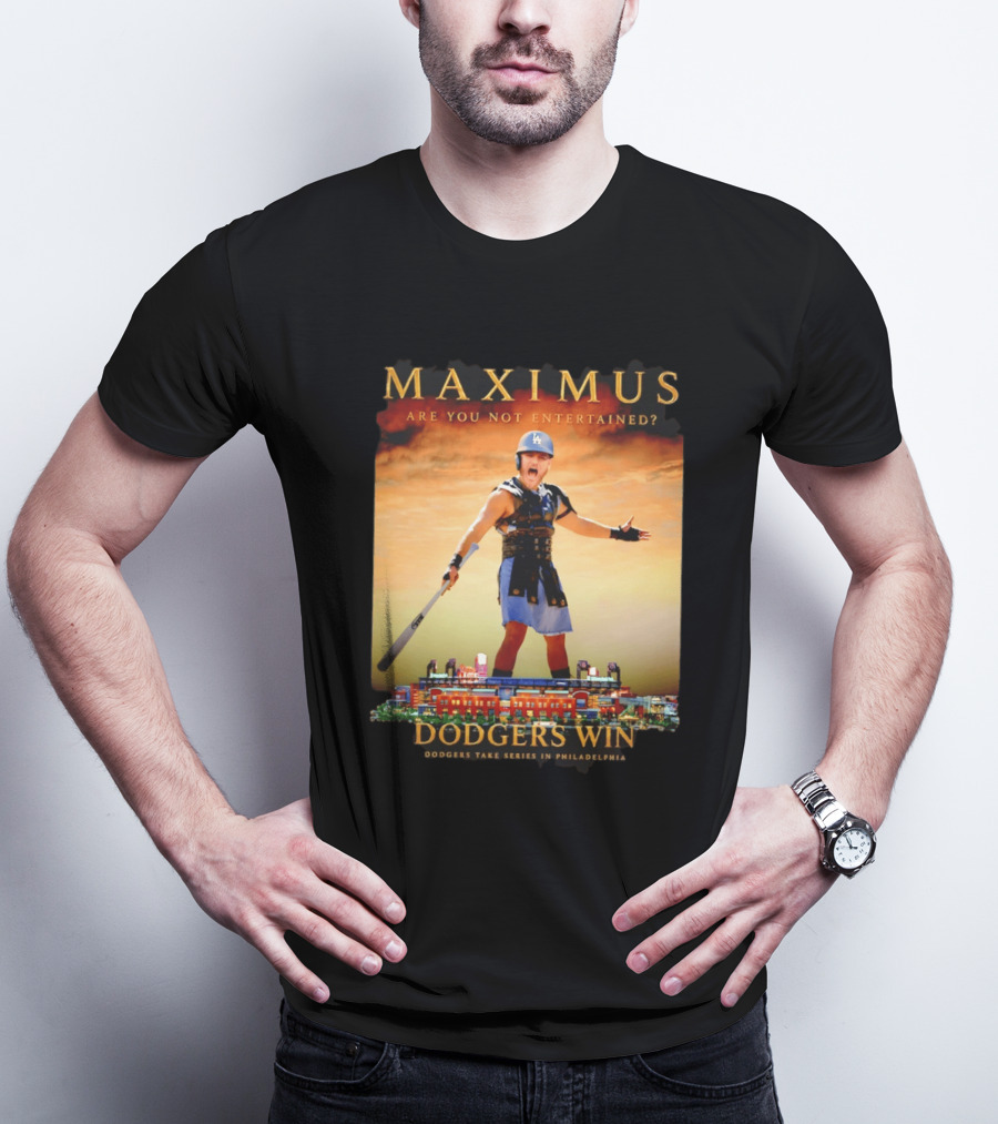 Maximus Are You Not Entertained Dodgers Win Dodgers Take Series In Philadelphia T-Shirt