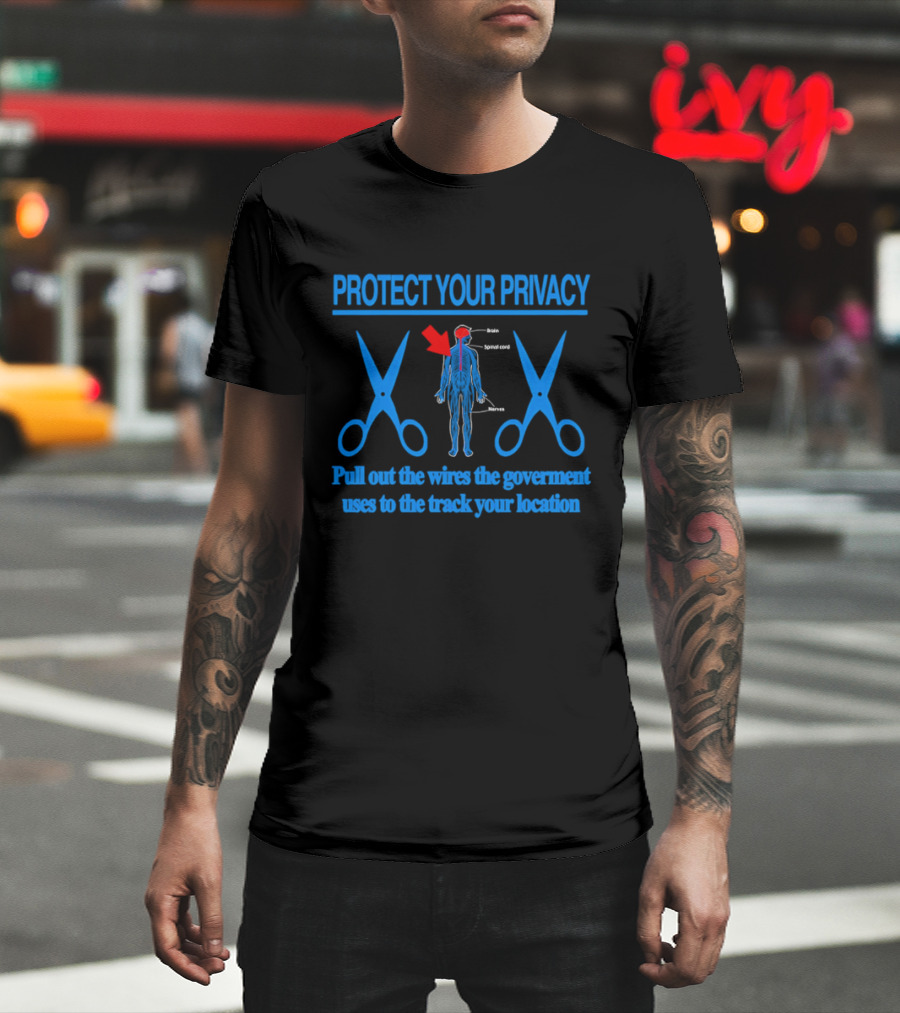 Protect Your Privacy Nervous System Pull Out The Wires Government Location Tracking T-Shirt