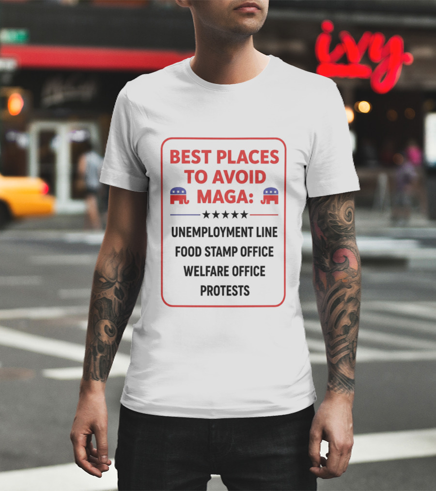 Best Places To Avoid MAGA Unemployment Line Food Stamp Office Welfare Office Protests T-Shirt