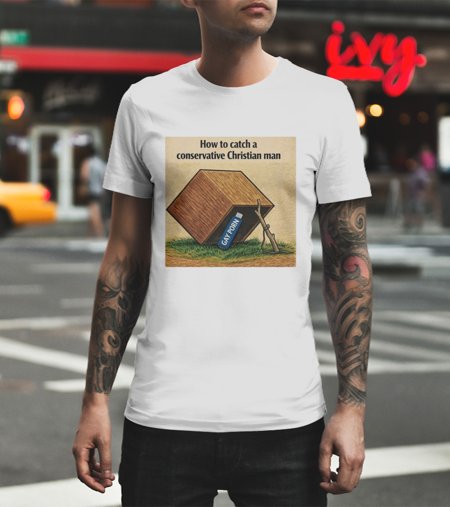 How To Catch A Conservative Christian Man Gay Porn Meme T-Shirt