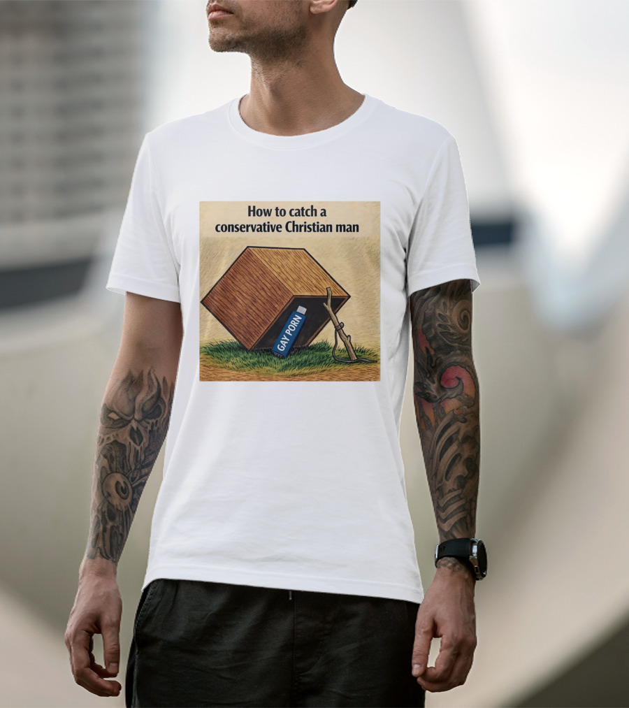 How To Catch A Conservative Christian Man Gay Porn Meme T-Shirt