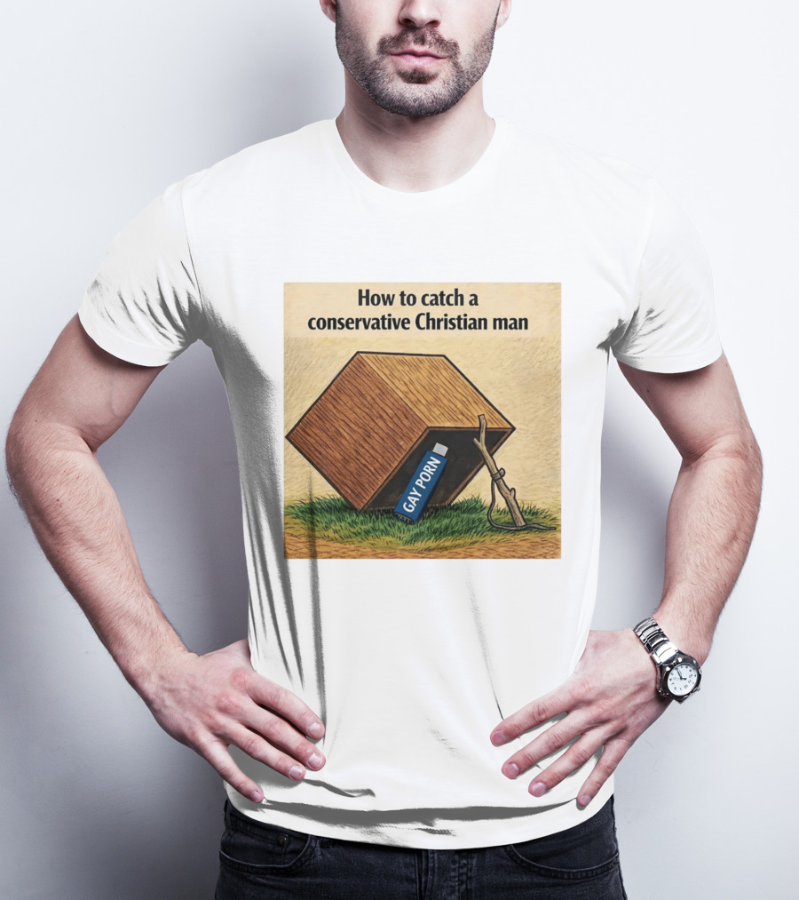 How To Catch A Conservative Christian Man Gay Porn Meme T-Shirt