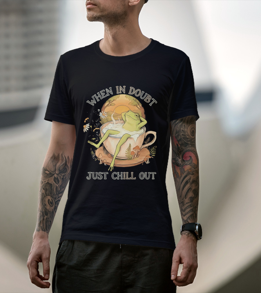 When In Doubt Just Chill Out Relaxed Frog In Cup With Mushrooms And Sunlit T-Shirt