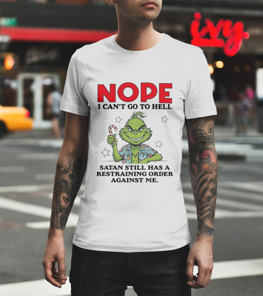 The Grinch Nope I Can't Go To Hell Satan Still Has A Restraining Order Against Me T-Shirt