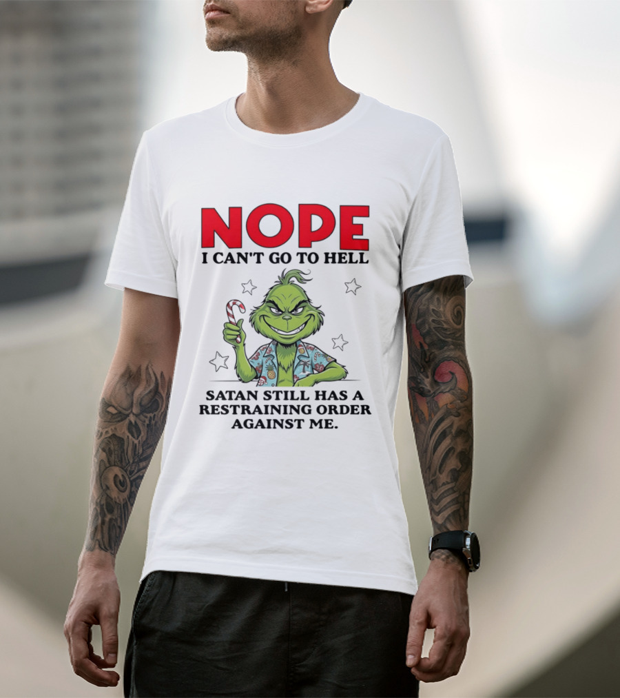 The Grinch Nope I Can't Go To Hell Satan Still Has A Restraining Order Against Me T-Shirt