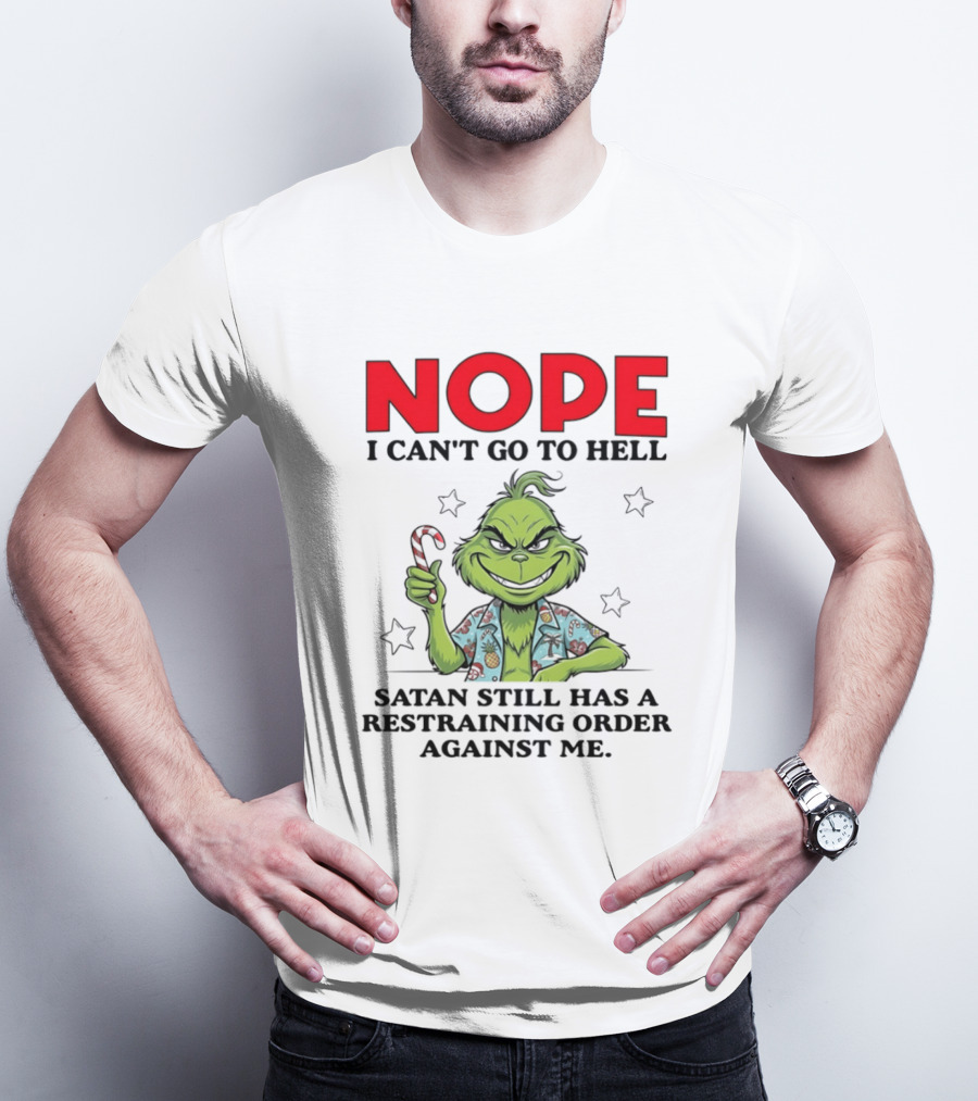 The Grinch Nope I Can't Go To Hell Satan Still Has A Restraining Order Against Me T-Shirt