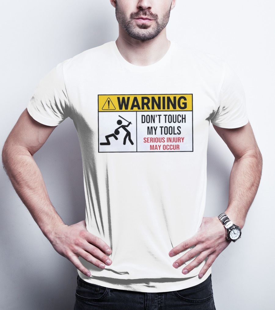 Warning Don't Touch My Tools Serious Injury May Occur Stick Figure Caution Sign T-Shirt