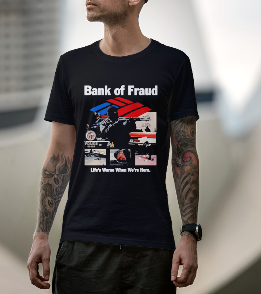 Bank Of Fraud Life's Worse When We're Here North Hollywood Shootout T-Shirt