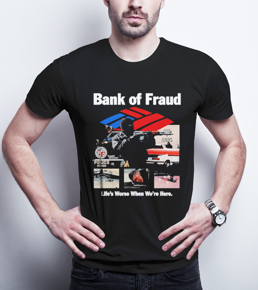 Bank Of Fraud Life's Worse When We're Here North Hollywood Shootout T-Shirt