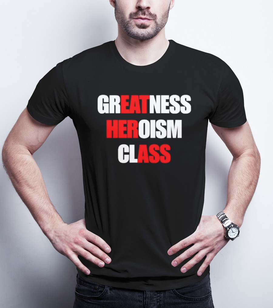 Greatness Heroism Class T-Shirt