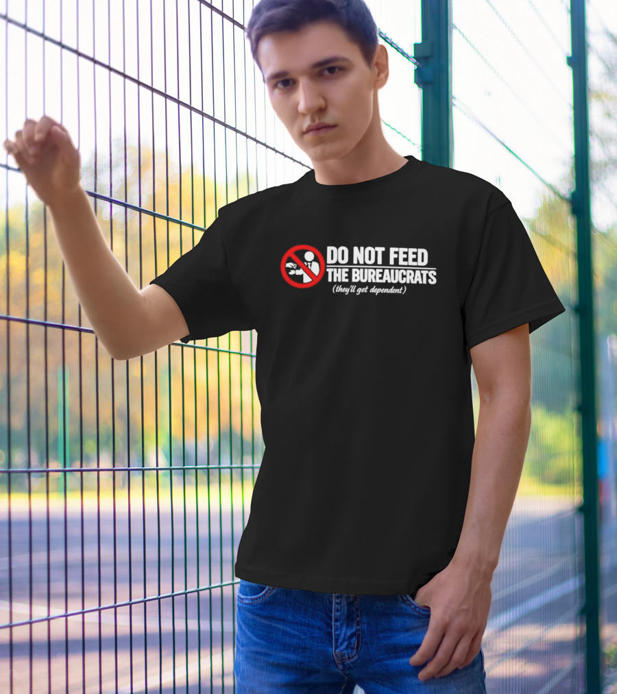 Do Not Feed The Bureaucrats They'll Get Dependent Sign With Red Ban T-Shirt