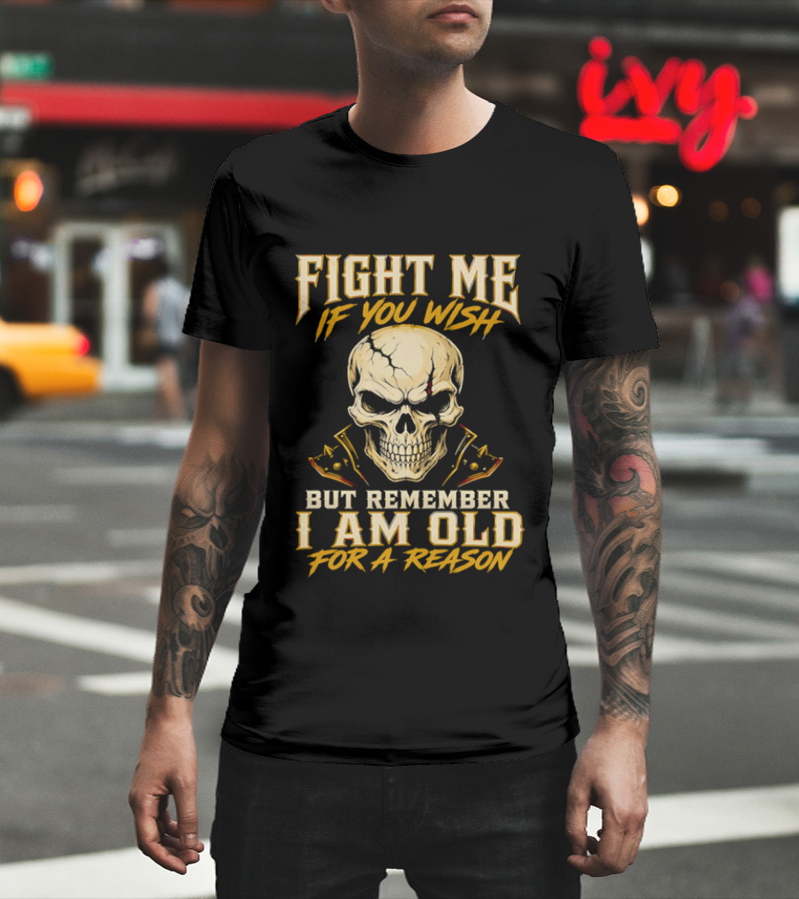 Fight Me If You Wish But Remember I Am Old For A Reason Skull T-Shirt
