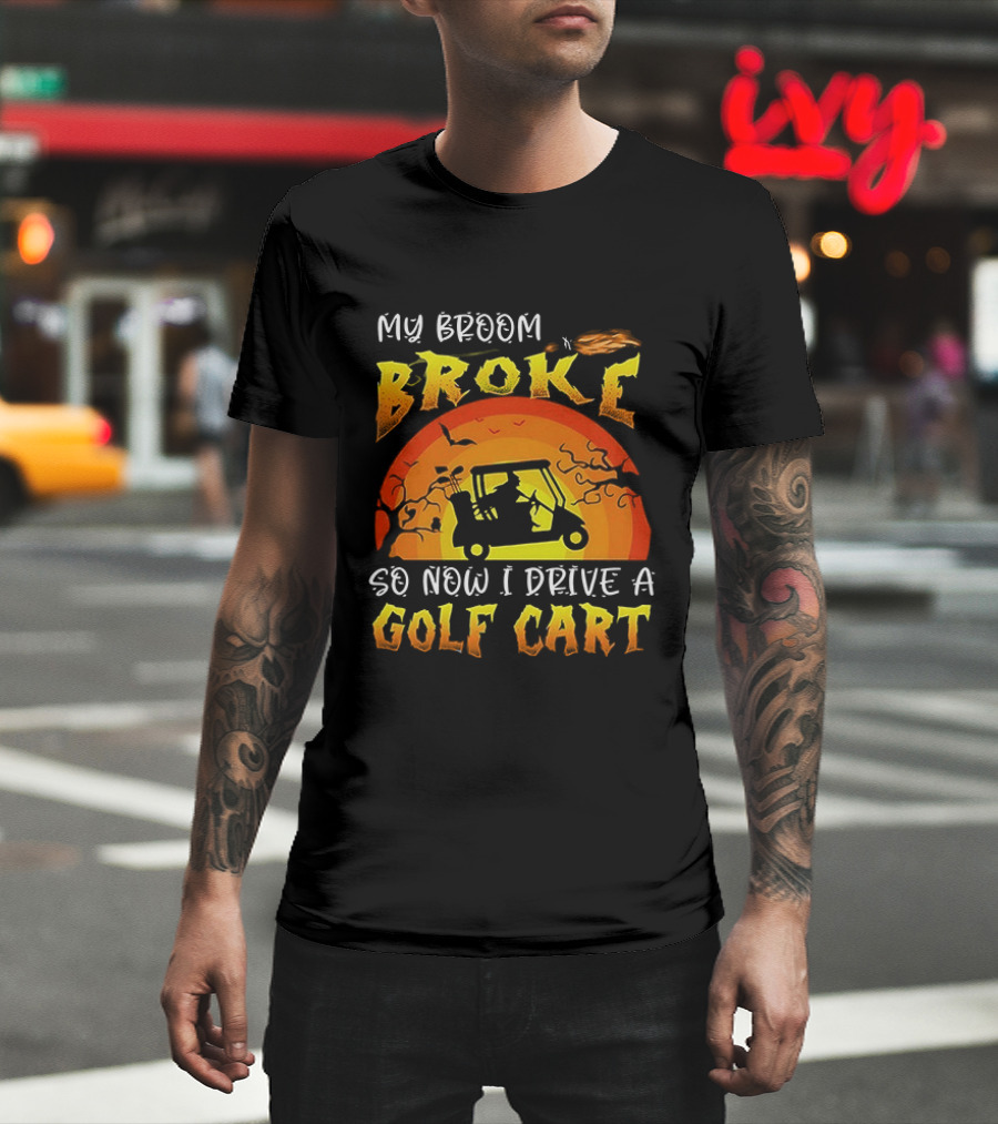 My Broom Broke So Now I Drive A Golf Cart Halloween T-Shirt