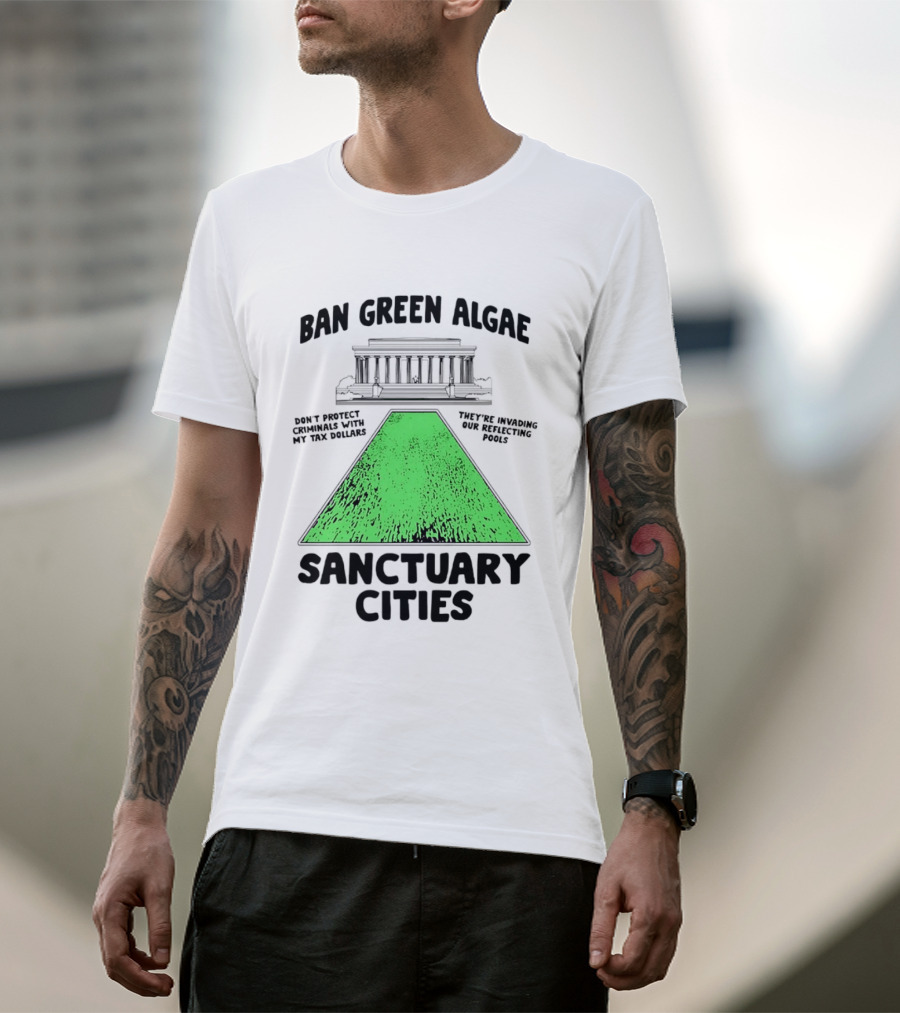 Ban Green Algae Sanctuary Cities Reflecting Pools Political Satire Environmental Message T-Shirt