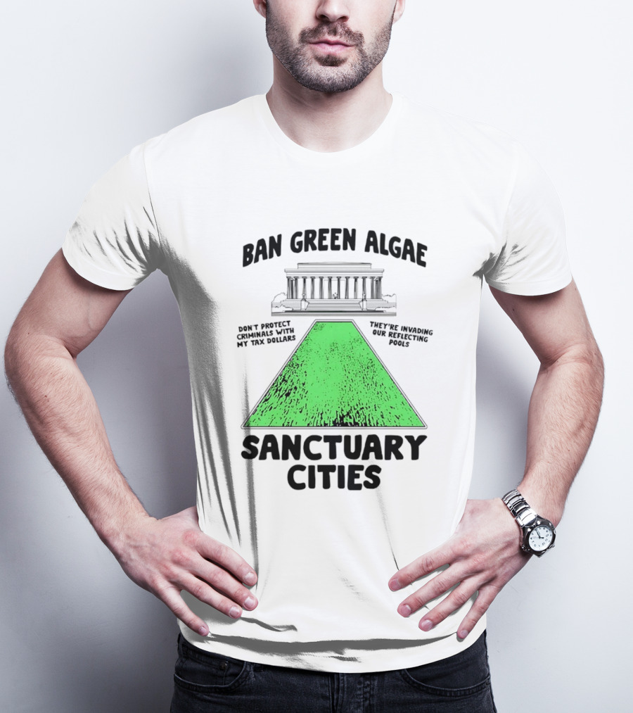Ban Green Algae Sanctuary Cities Reflecting Pools Political Satire Environmental Message T-Shirt