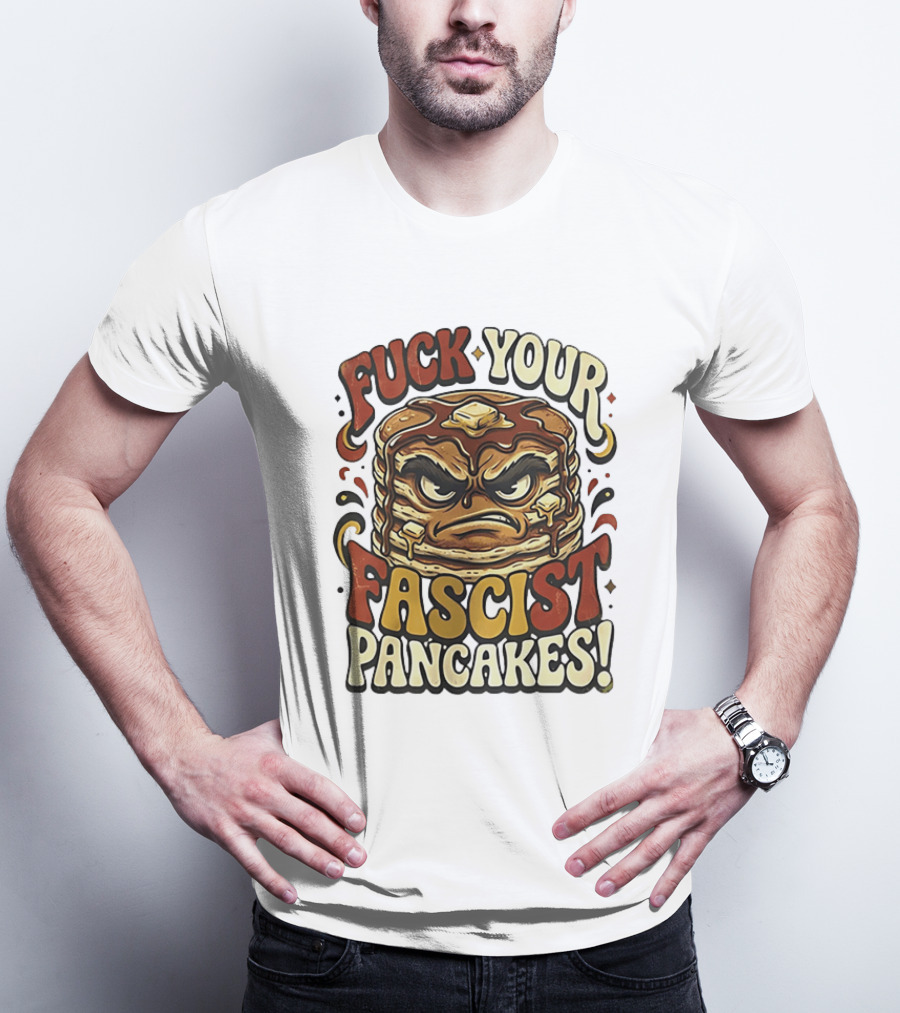 Fascist Pancakes Angry Stack Protest Message T-Shirt