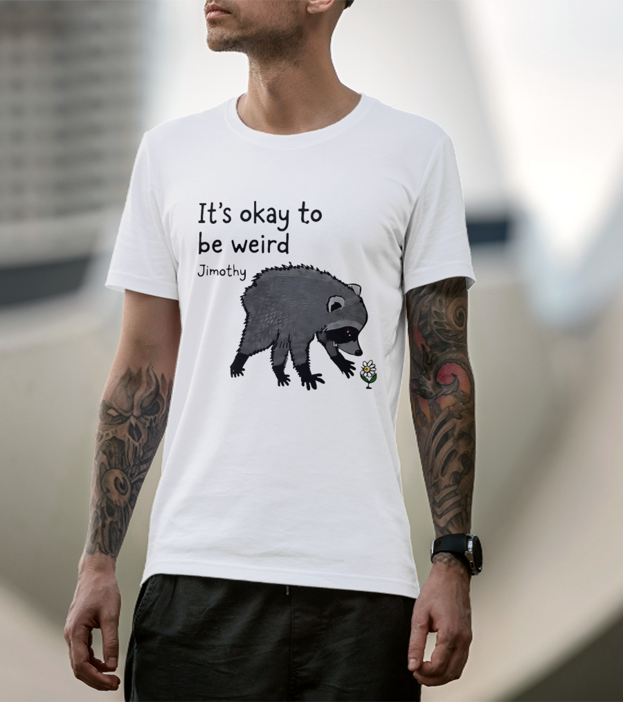 Jimothy It's Okay To Be Weird Raccoon With Flower T-Shirt