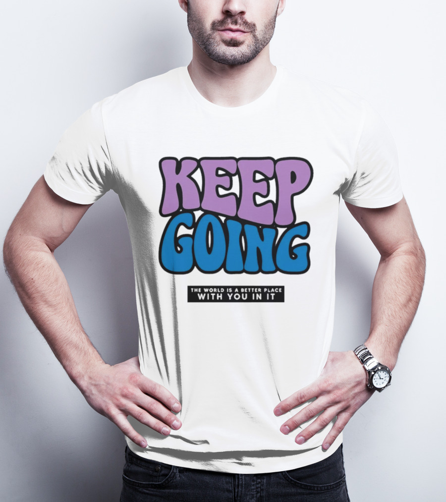 Keep Going The World Is A Better Place With You In It T-Shirt