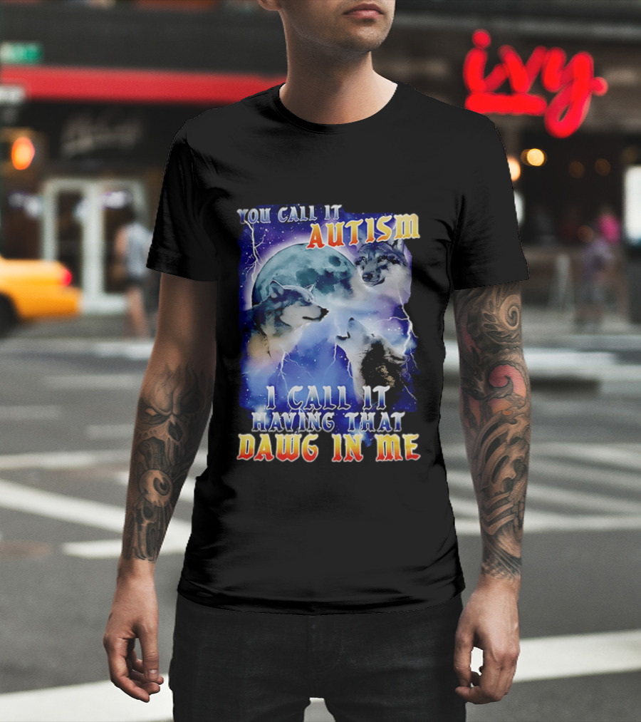 You Call It Autism I Call It Having That Dawg In Me Wolves Moonlight Scene T-Shirt
