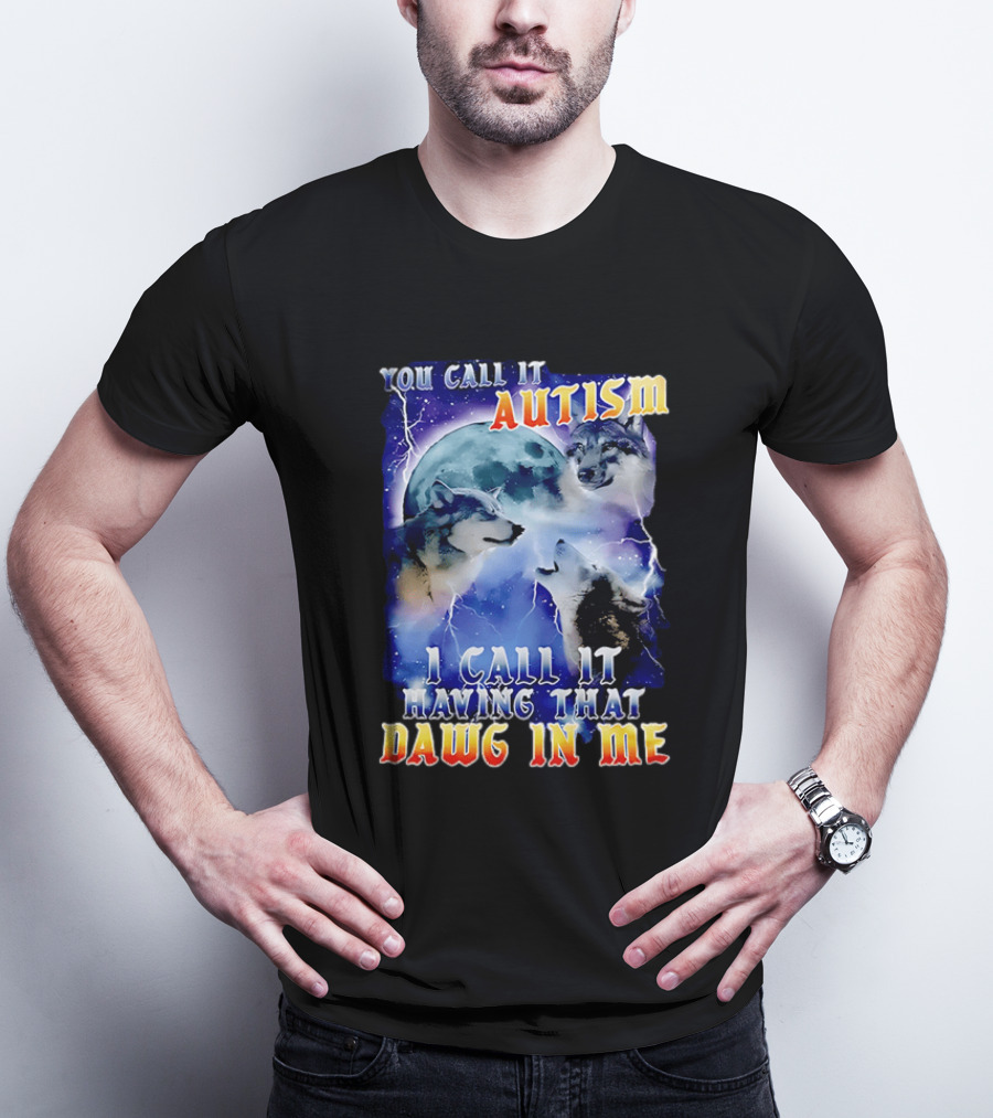 You Call It Autism I Call It Having That Dawg In Me Wolves Moonlight Scene T-Shirt