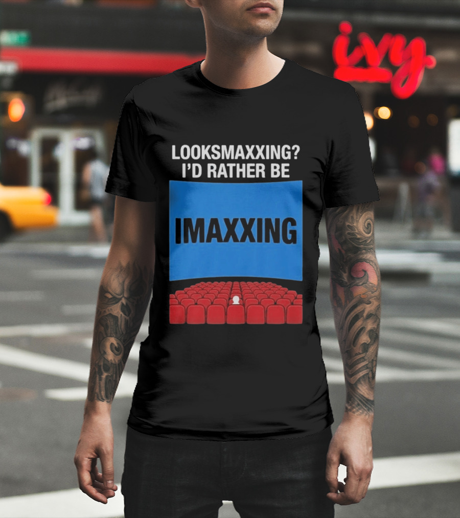 Looksmaxxing I'd Rather Be Imaxxing In Cinema Seats T-Shirt