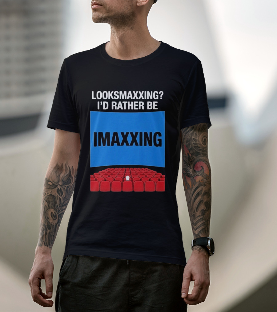 Looksmaxxing I'd Rather Be Imaxxing In Cinema Seats T-Shirt