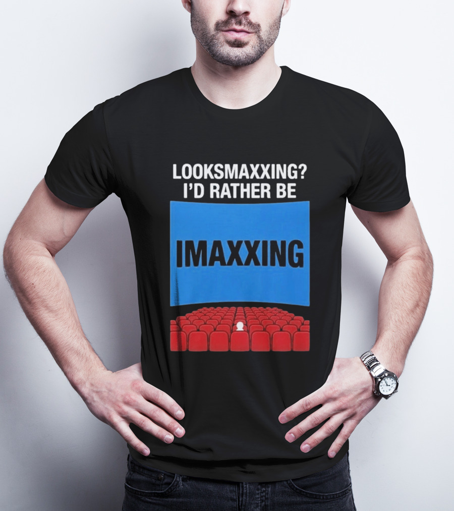 Looksmaxxing I'd Rather Be Imaxxing In Cinema Seats T-Shirt