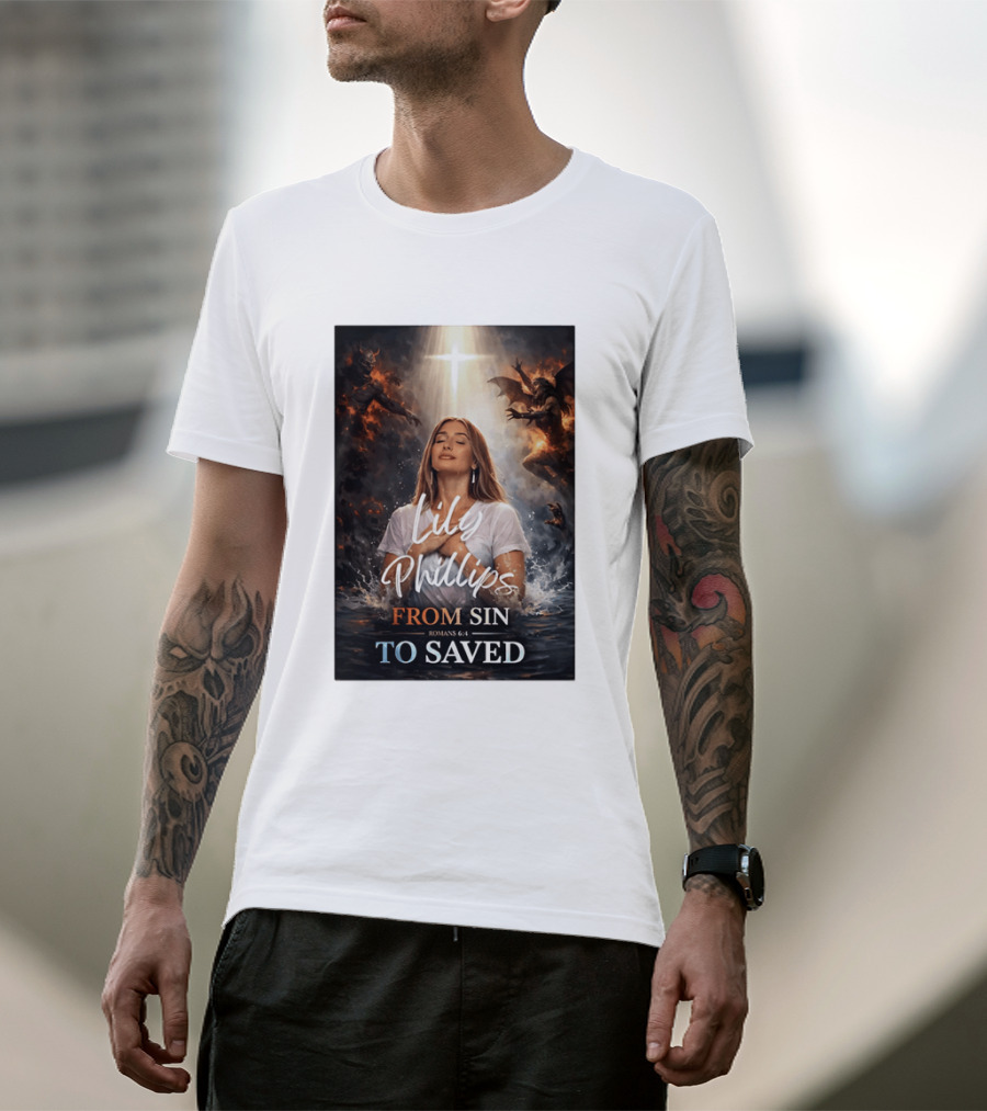 Lily Phillips From Sin To Saved Romans 6:4 Baptism T-Shirt
