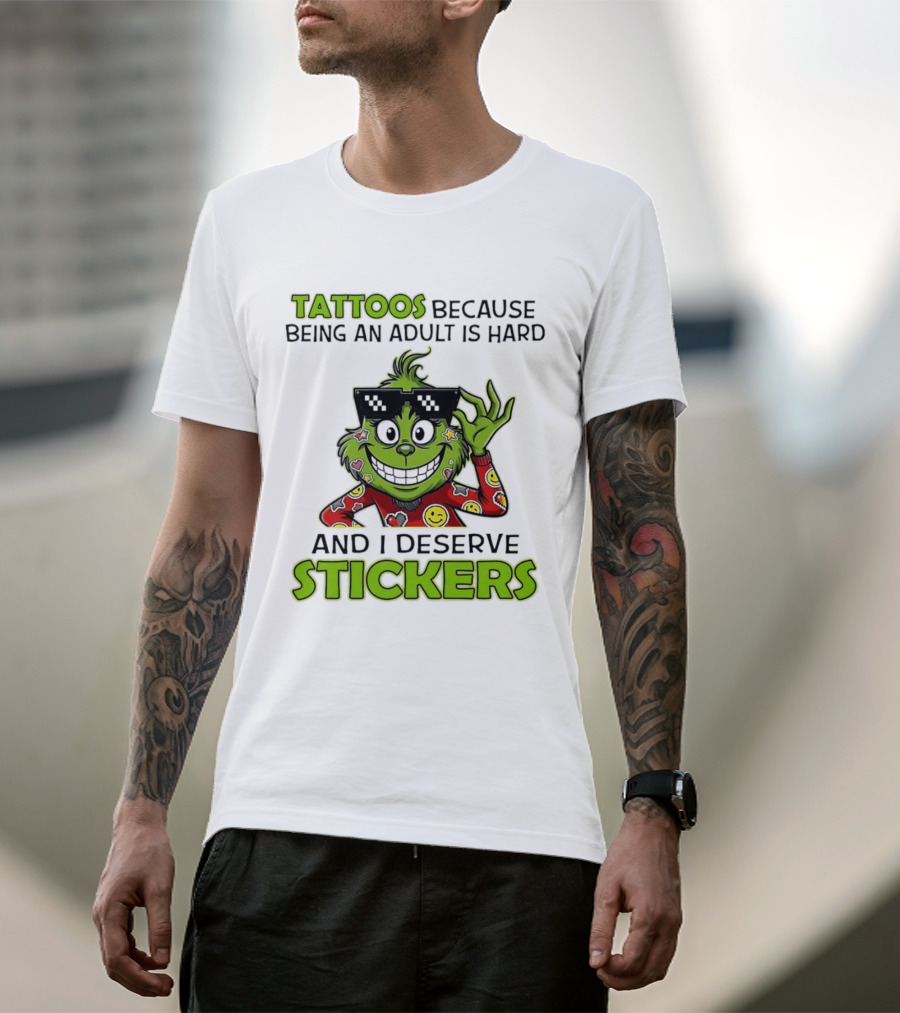 Tattoos Because Being An Adult Is Hard And I Deserve Stickers Grinch Smiley Emojis T-Shirt