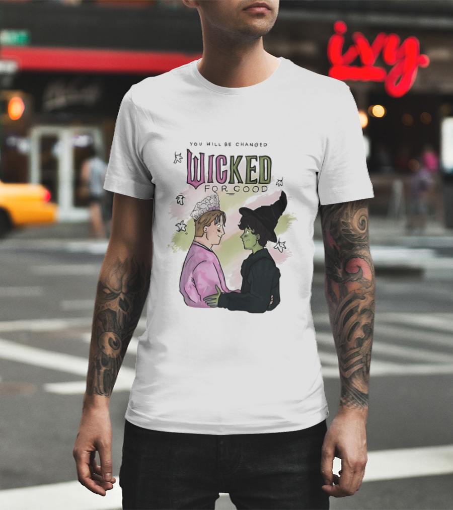 You Will Be Changed Wicked For Good Glinda Elphaba T-Shirt