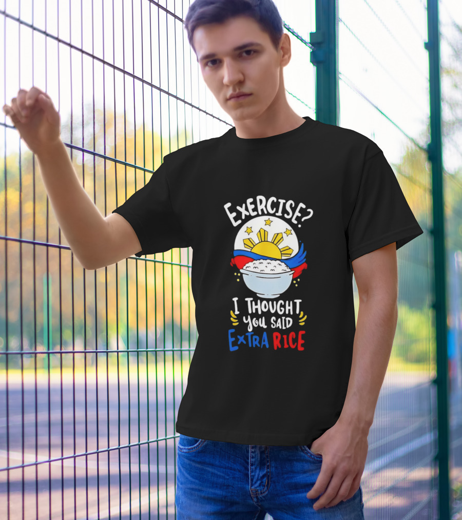 Exercise I Thought You Said Extra Rice Filipino Flag Sun Humor T-Shirt