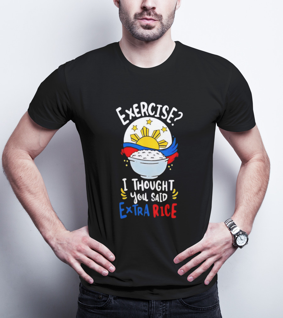 Exercise I Thought You Said Extra Rice Filipino Flag Sun Humor T-Shirt