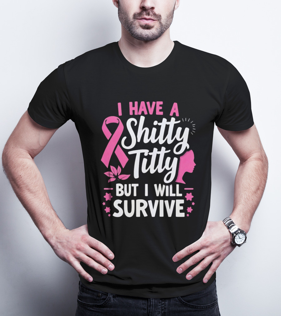I Have A Shitty Titty But I Will Survive Breast Cancer Awareness Ribbon And Pink Woman T-Shirt