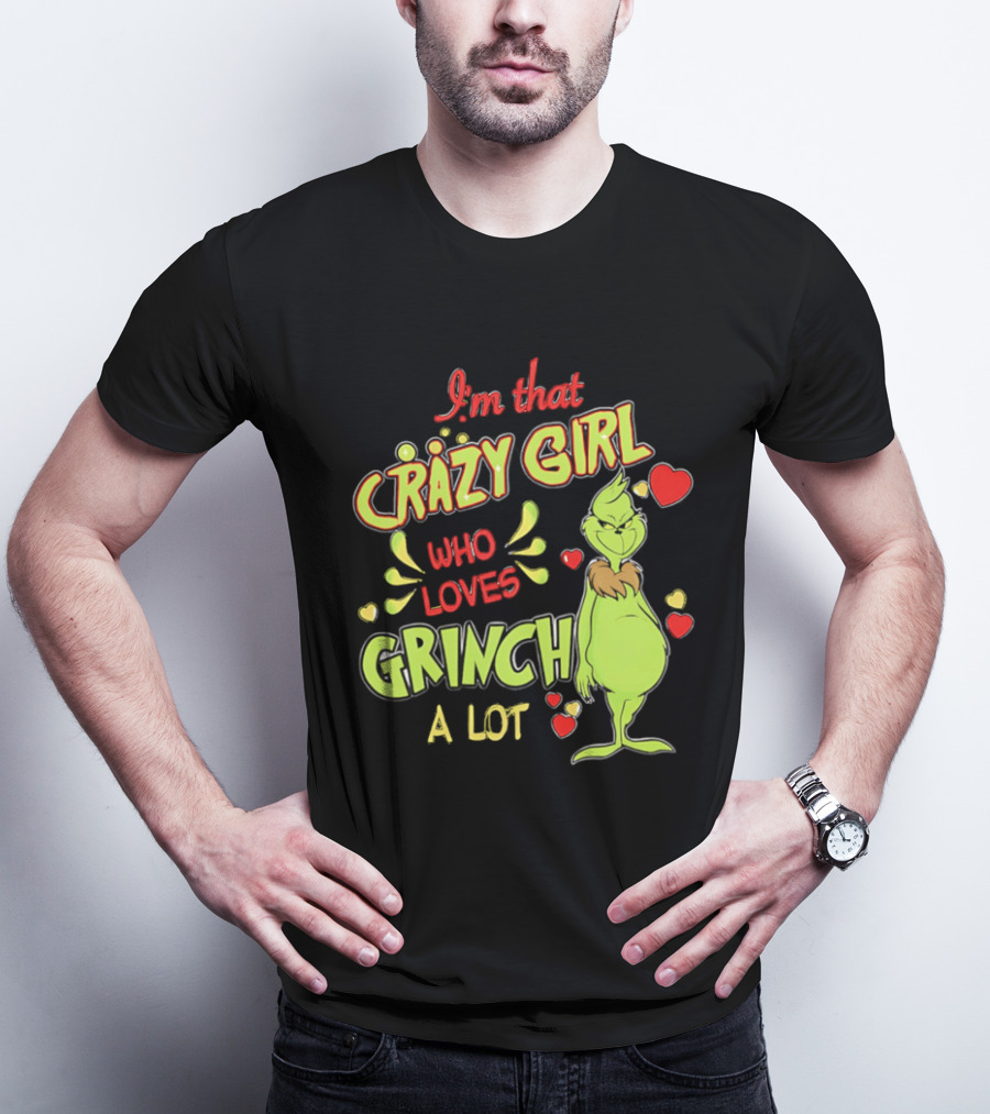 I'm That Crazy Girl Who Loves Grinch A Lot T-Shirt
