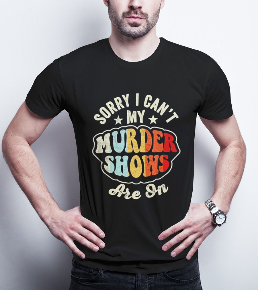 Sorry I Can't My Murder Shows Are On T-Shirt