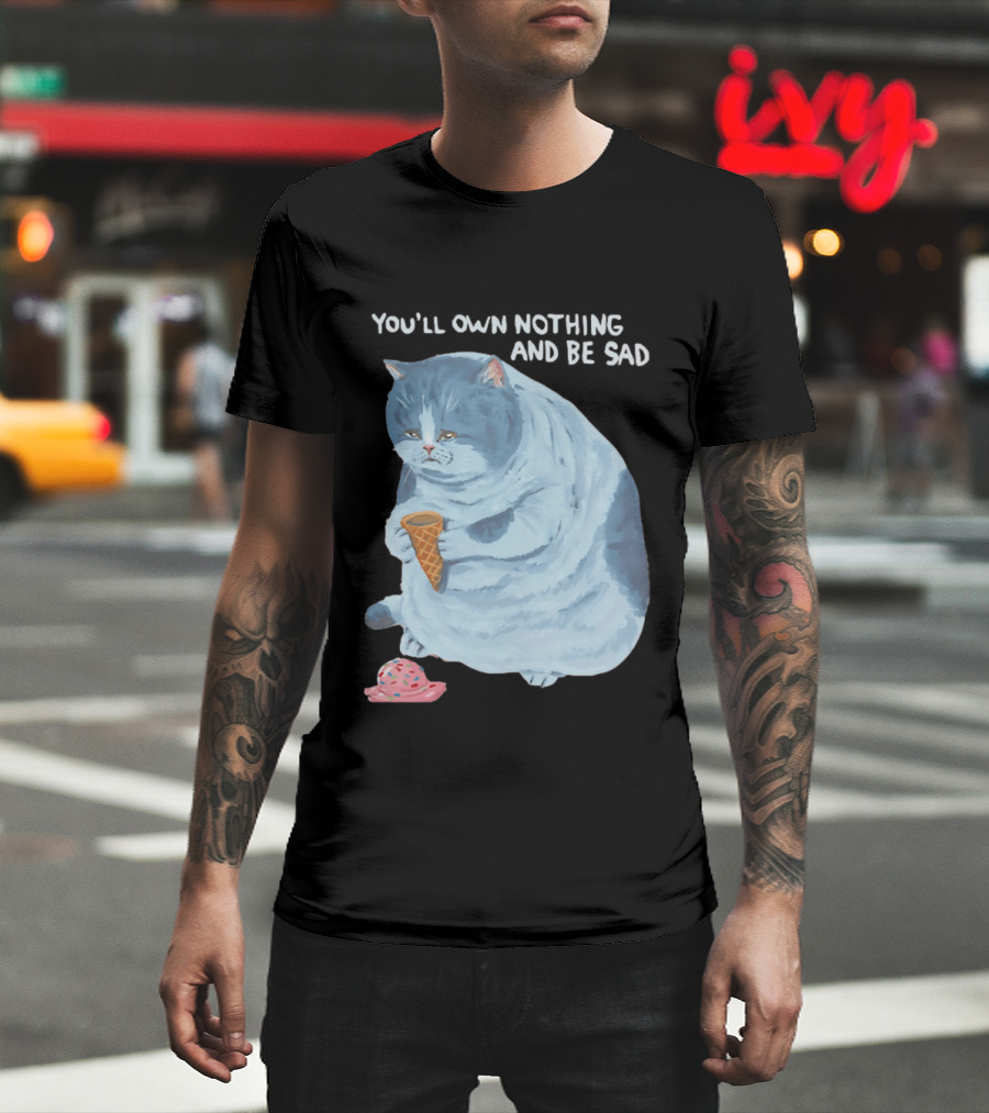 You'll Own Nothing And Be Sad Cat Holding Ice Cream Cone T-Shirt