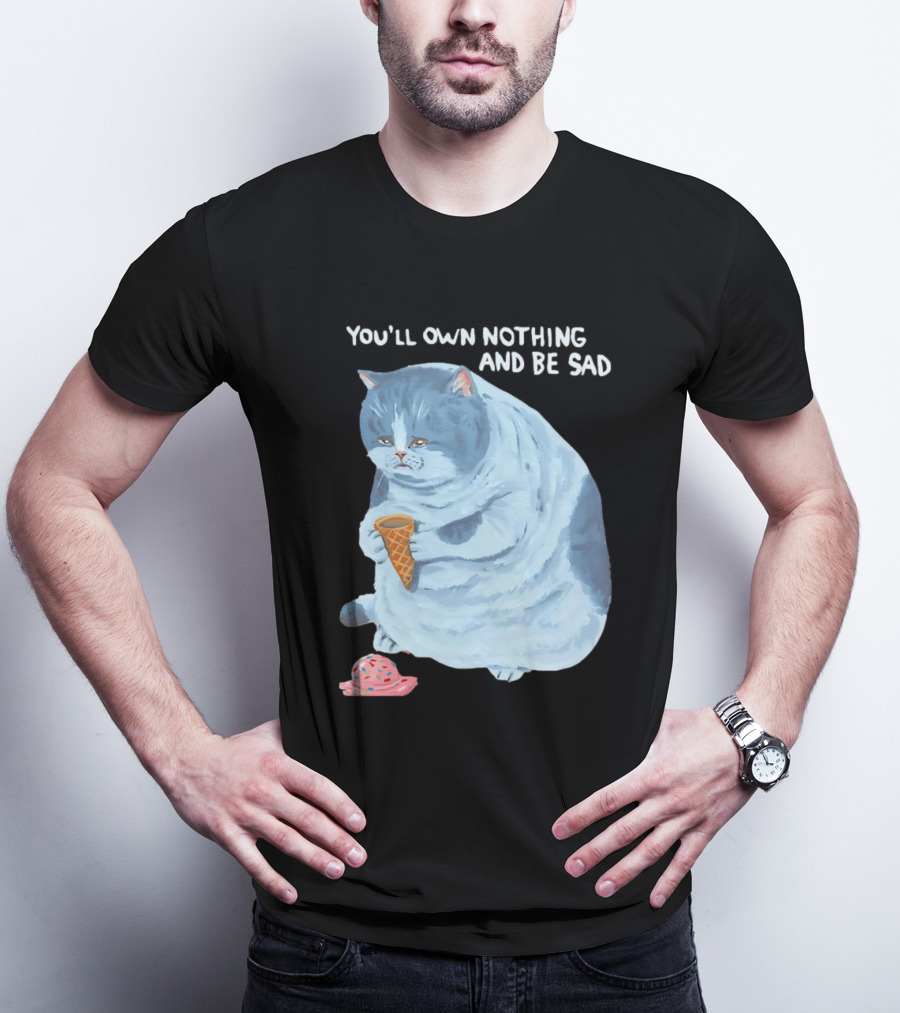 You'll Own Nothing And Be Sad Cat Holding Ice Cream Cone T-Shirt