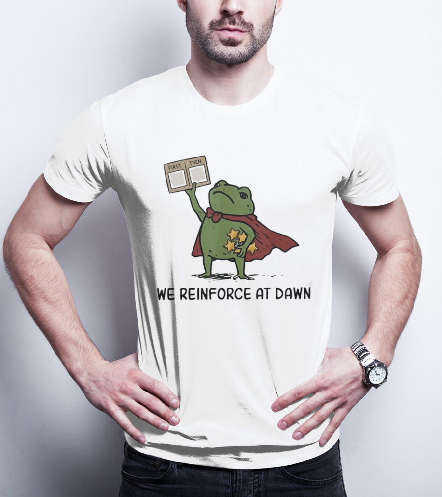 First Then Frog We Reinforce At Dawn T-Shirt