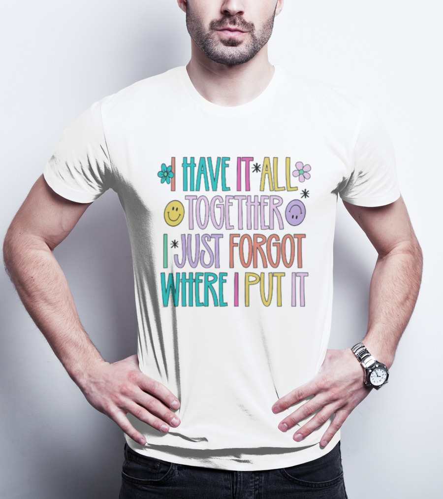 Have It All Together Forgot Where I Put It Floral Smiley Faces T-Shirt