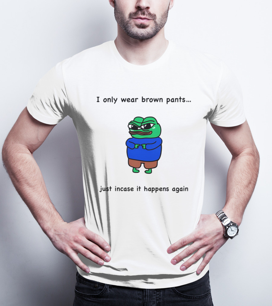 I Only Wear Brown Pants Frog Just Incase It Happens Again T-Shirt