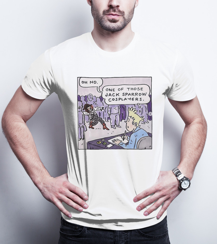 Oh No One Of Those Jack Sparrow Cosplayers Jack Sparrow T-Shirt