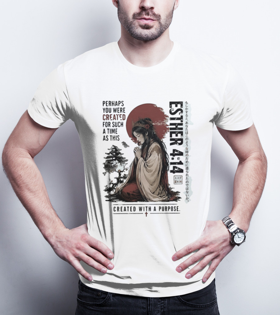 Esther 4:14 Perhaps You Were Created For Such A Time As This Created With A Purpose T-Shirt