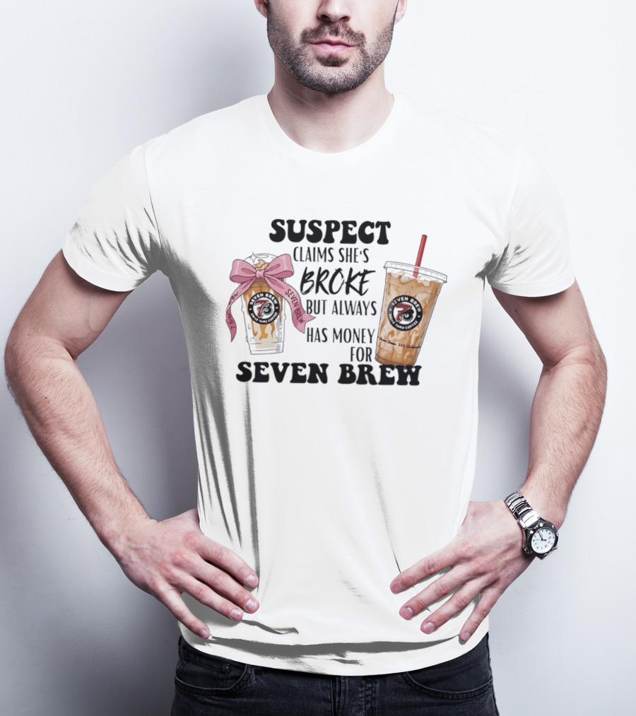 Suspect Claims She's Broke Always Has Money For Seven Brew T-Shirt