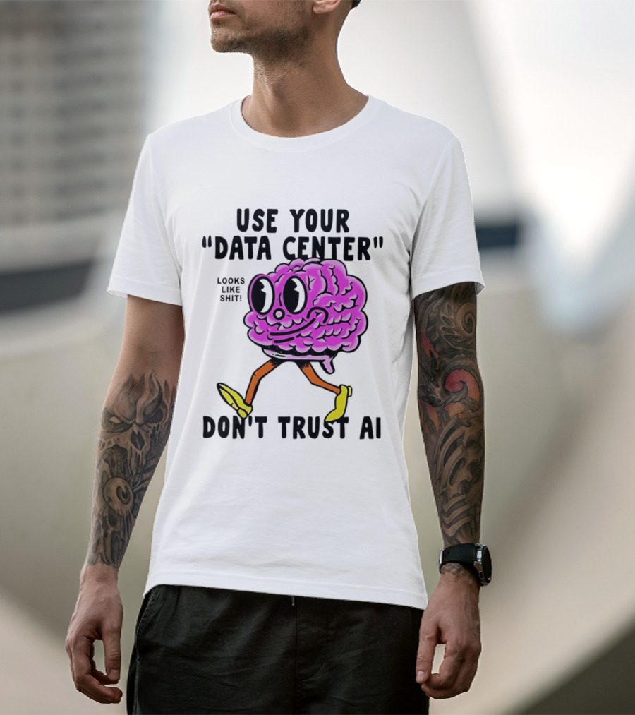 Use Your Data Center Don't Trust AI Brain Cartoon Looks Like T-Shirt