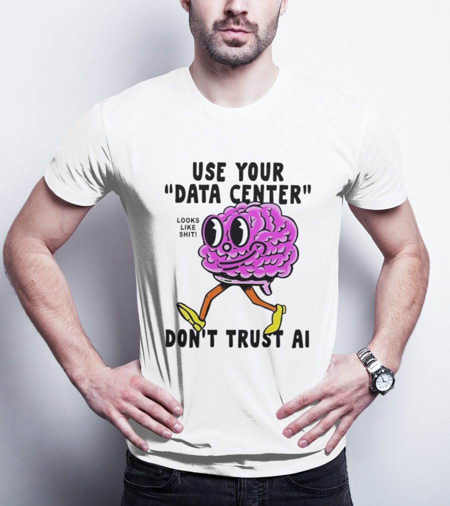 Use Your Data Center Don't Trust AI Brain Cartoon Looks Like T-Shirt