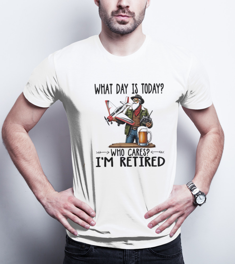 What Day Is Today Who Cares I'm Retired Pilot With RC Plane And Beer T-Shirt