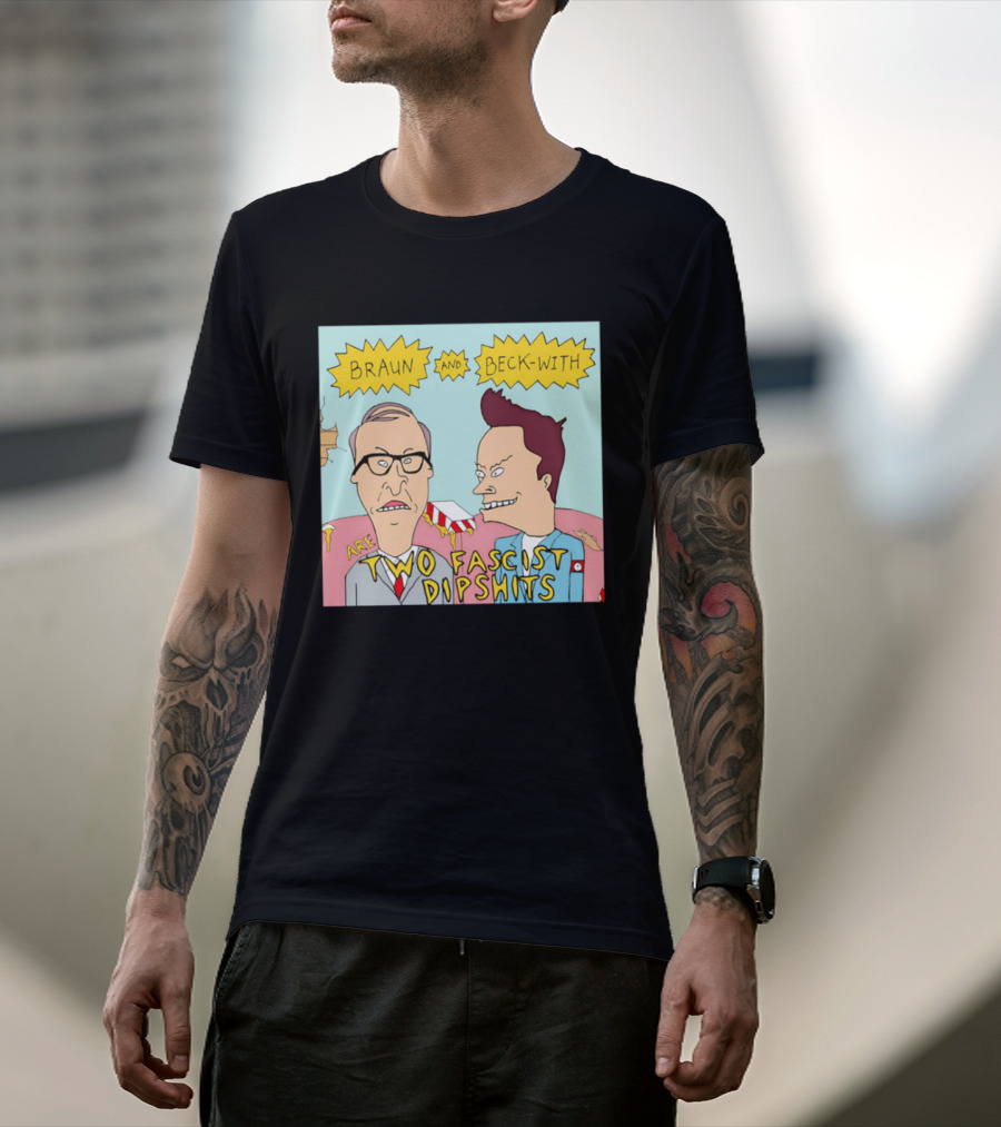 Braun And Beck With Are Two Fascist Dipshits Cartoon Style Text Image T-Shirt