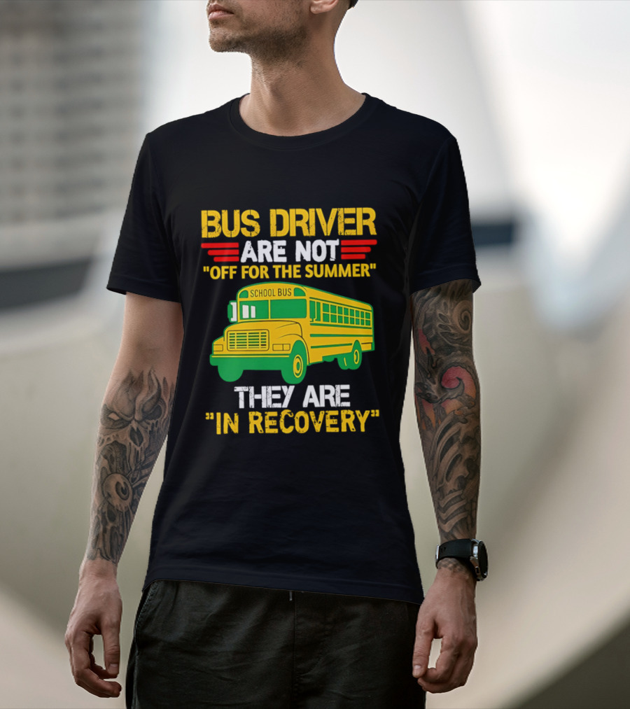Bus Driver Are Not Off For The Summer They Are In Recovery School Bus Humor T-Shirt